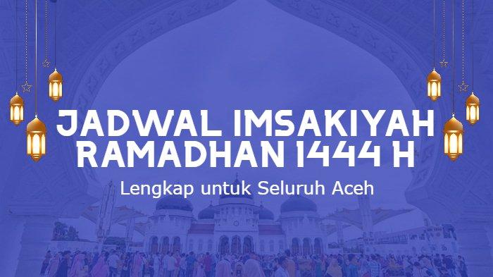 Jadwal Imsakiyah Ramadhan 2023 Lengkap Seluruh Aceh, Awal Puasa Diperkirakan Mulai 23 Maret ...