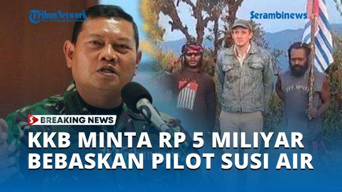 VIDEO KKB Minta Rp 5 Miliyar Untuk Bebaskan Pilot Susi Air, ini Reaksi Panglima TNI ...