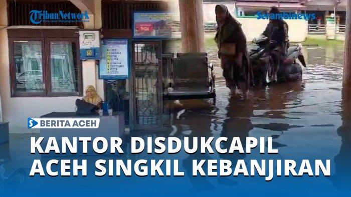 VIDEO Kantor Disdukcapil Aceh Singkil Kebanjiran, Layanan Pembuatan KTP ...
