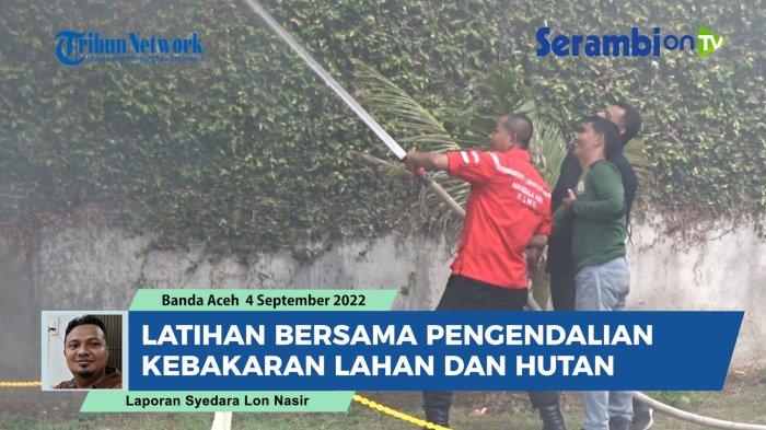 VIDEO Latihan Bersama Pengendalian Kebakaran Hutan dan Lahan - Serambinews.com