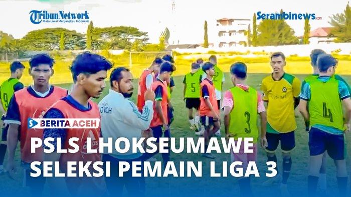 VIDEO - Jelang Liga-3, PSLS Lhokseumawe Mulai Seleksi Pemain ...