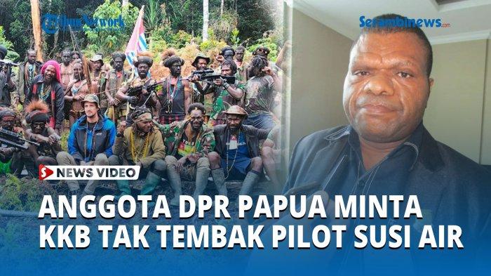 VIDEO Sosok Anggota DPR Papua yang Minta KKB Tidak Tembak Pilot Susi Air - Serambinews.com