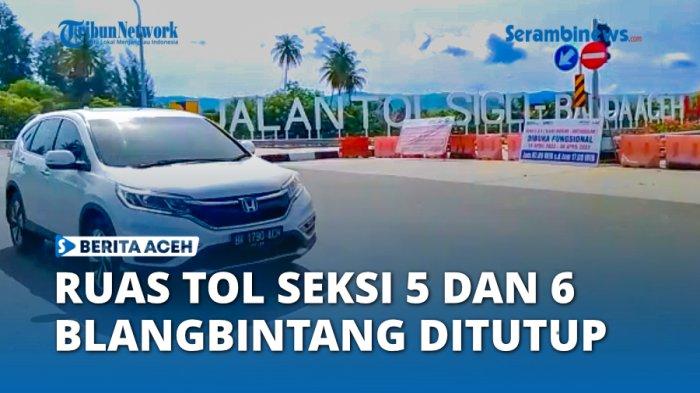 VIDEO - Ruas Tol Seksi 5 & 6 Blang Bintang-Baitussalam Ditutup - Serambinews.com
