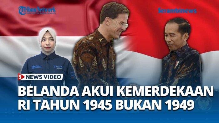 VIDEO Usai Puluhan Tahun, Belanda Akhirnya Resmi Akui Kemerdekaan RI Tahun 1945 Bukan Tahun 1949 ...