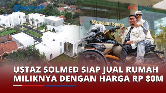 VIDEO Usai Viral Di Media Sosial, Ustaz Solmed Siap Jual Rumahnya dengan Harga Rp 80 M ...