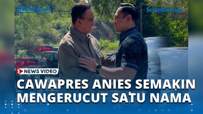 VIDEO Cawapres Anies Baswedan Mengerucut ke Satu Nama, AHY Dinilai Berpeluang - Serambinews.com