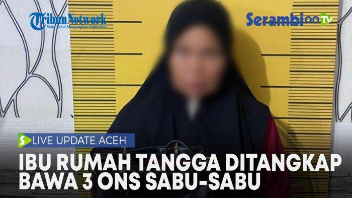 VIDEO Ibu Asal Aceh Timur Ditangkap Bawa 3 Ons Sabu, Ternyata Residivis Kasus Narkoba ...