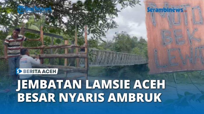 VIDEO - Diterjang Arus Sungai, Jembatan Desa Lamsie Hampir Putus dan Tak Bisa Dilalui ...