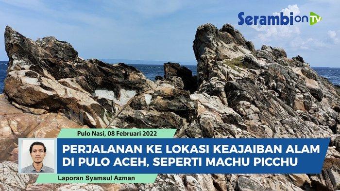 VIDEO Perjalanan Menuju Lokasi Keajaiban Alam di Pulo Aceh, Mirip Machu ...