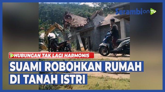 VIDEO - Viral Suami Robohkan Rumah di Tanah Istri, Setelah Hubungan tak ...