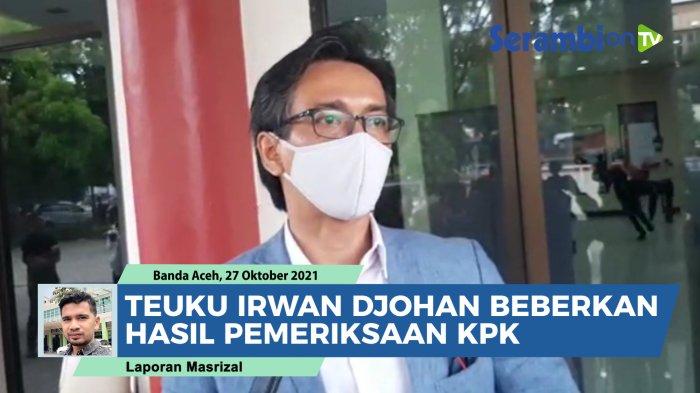 VIDEO Teuku Irwan Djohan Beberkan Hasil Pemeriksaan KPK di Gedung BPKP ...