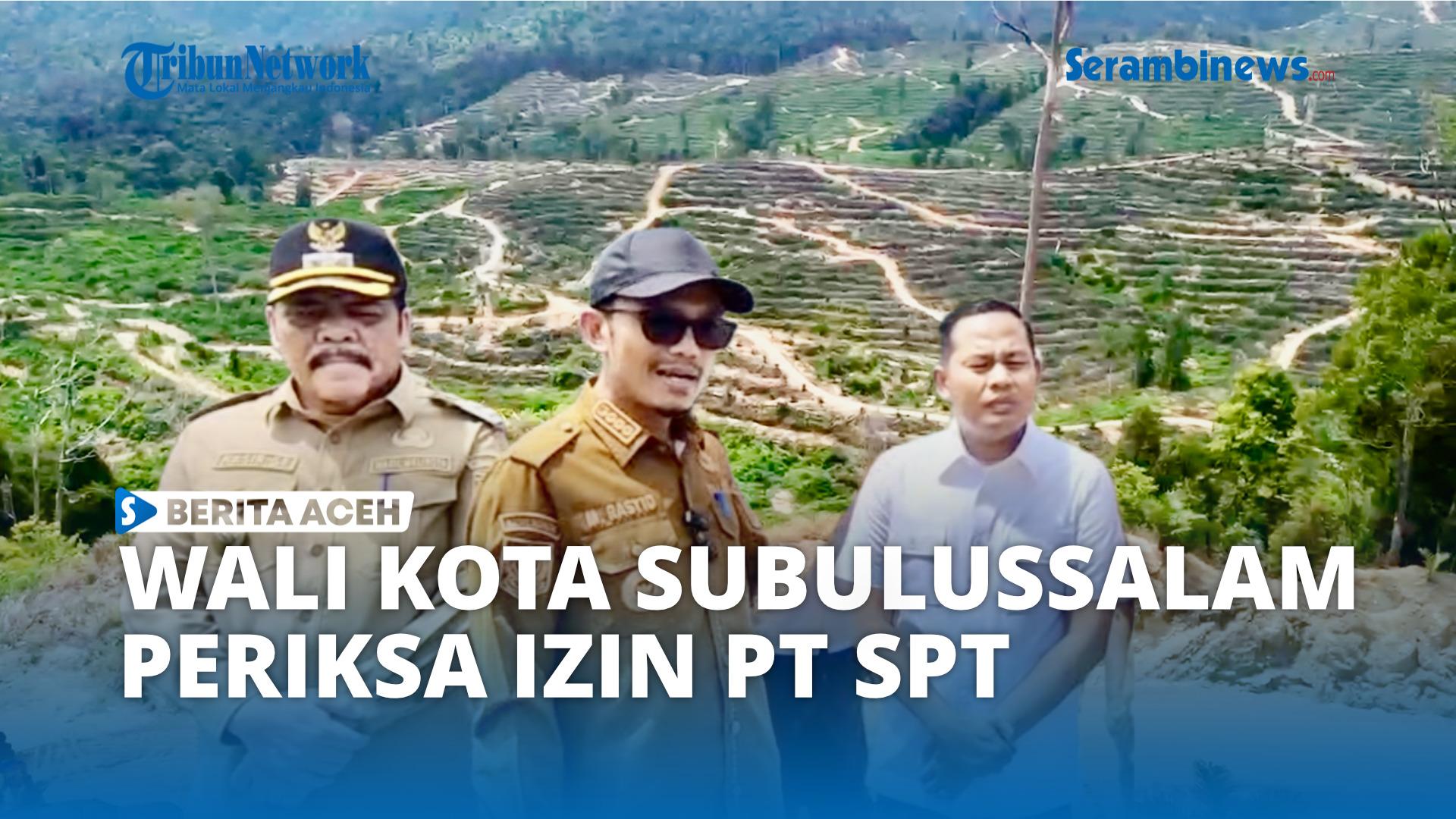 VIDEO - Wali Kota Subulussalam Sidak ke Perkebunan PT SPT untuk Periksa ...