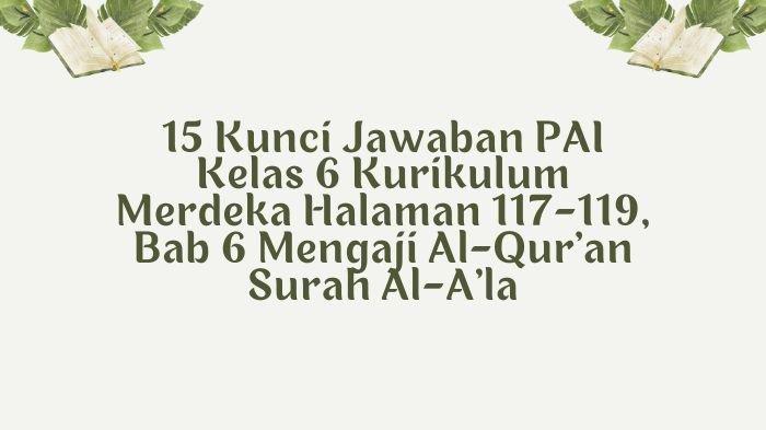 15 Kunci Jawaban PAI Kelas 6 Kurikulum Merdeka Halaman 117-119 Bab 6 Mengaji Al-Qur’an Surah Al ...
