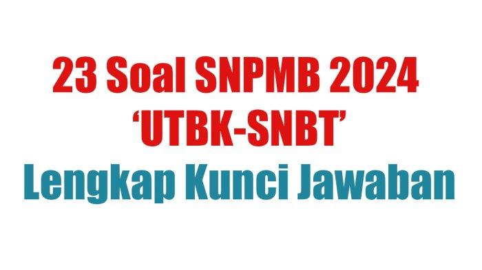 23 SOAL SNPMB 2024 Lengkap Kunci Jawaban, Simulasi Belajar Jelang UTBK ...