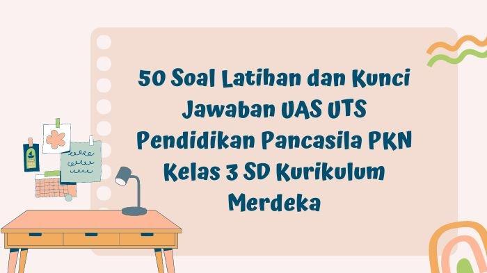 50 Soal Latihan dan Kunci Jawaban UAS UTS Pendidikan Pancasila PKN Kelas 3 SD Kurikulum Merdeka ...