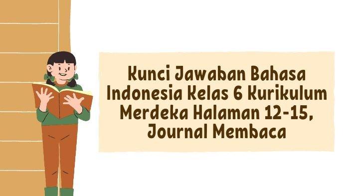 Kunci Jawaban Bahasa Indonesia Kelas 6 Kurikulum Merdeka Halaman 12-15, Journal Membaca - Tribun ...