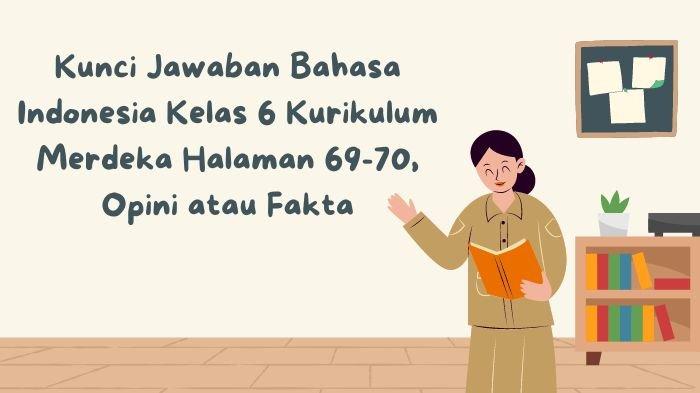 Kunci Jawaban Bahasa Indonesia Kelas 6 Kurikulum Merdeka Halaman 69-70, Opini atau Fakta ...