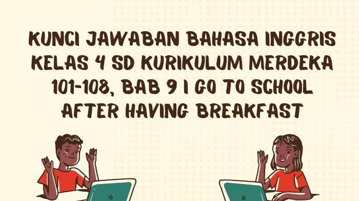 Kunci Jawaban Bahasa Inggris Kelas 4 SD Kurikulum Merdeka 101-108, Bab 9 I Go to School - Tribun ...