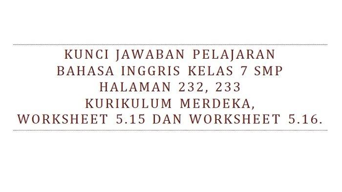 Kunci Jawaban Pelajaran Bahasa Inggris Kelas 7 SMP Halaman 232, 233 Kurikulum Merdeka, Worksheet ...