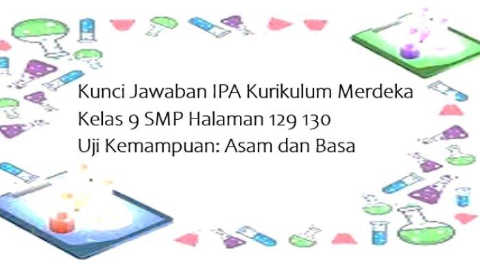 Kunci Jawaban IPA Kurikulum Merdeka Kelas 9 SMP Halaman 129 130 Uji Kemampuan: Asam dan Basa ...