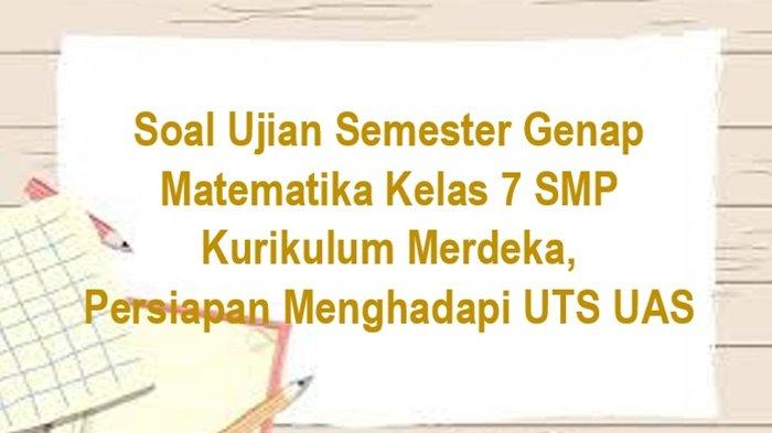 Soal Ujian Semester Genap Matematika Kelas 7 SMP Kurikulum Merdeka, Persiapan Menghadapi UTS ...