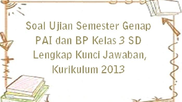Soal Ujian Semester Genap PAI dan BP Kelas 3 SD Lengkap Kunci Jawaban, Kurikulum 2013 ...