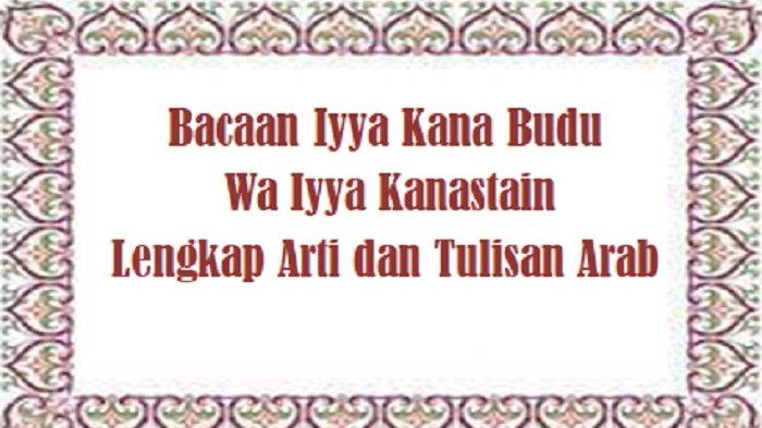 Bacaan Iyya Kana Budu Wa Iyya Kanastain Lengkap Arti dan Tulisan Arab ...