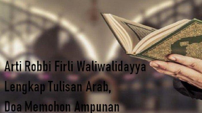 Arti Robbi Firli Waliwalidayya Lengkap Tulisan Arab, Doa Memohon Ampunan - Bangkapos.com