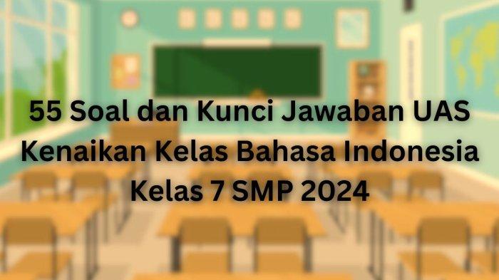 Simak 55 Soal dan Kunci Jawaban UAS Kenaikan Kelas Bahasa Indonesia Kelas 7 SMP 2024 - Bangkapos.com