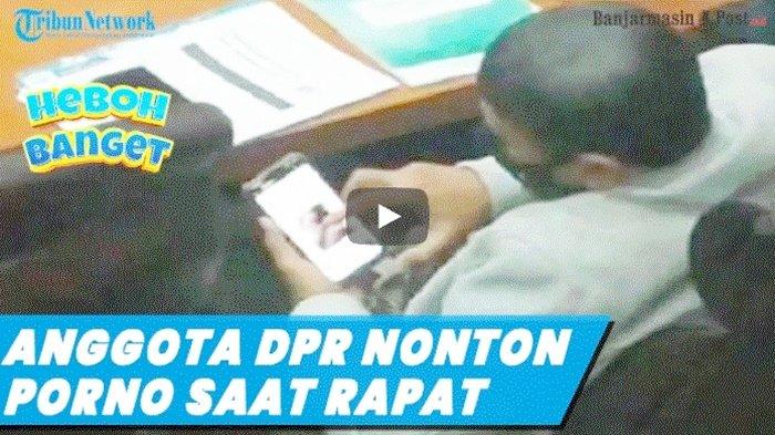 VIDEO HEBOH BANGET Anggota DPR Nonton Porno Saat Rapat - Banjarmasinpost.co.id