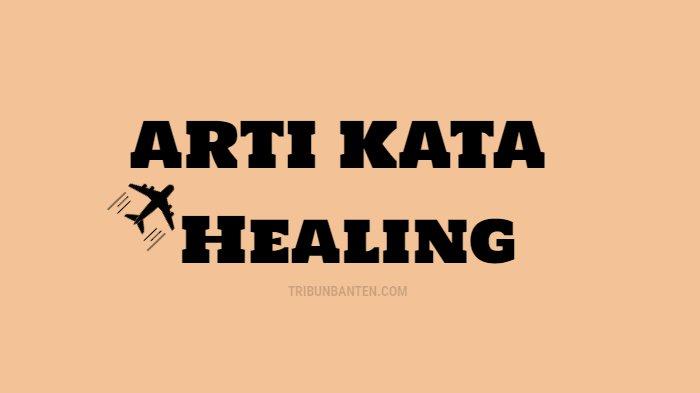 Arti Kata Healing, Populer Diucapkan saat Libur Nasional dan Libur ...