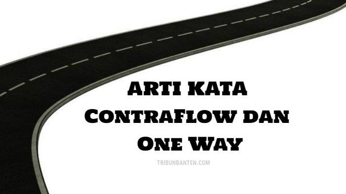 Pemudik Wajib Tahu, Ini Arti Kata Contraflow dan One Way dalam Pengaturan Lalu Lintas ...