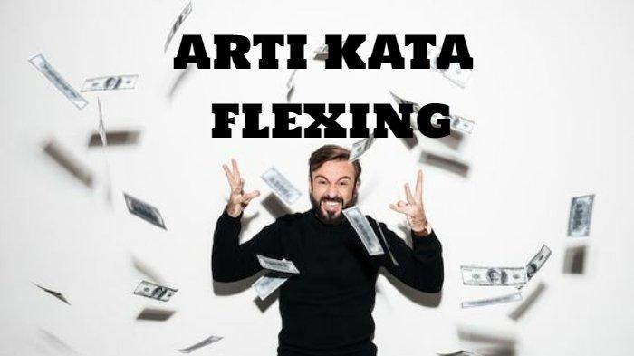 Arti Kata Flexing yang Viral di Dunia Maya, Ternyata Ini Penyebab ...