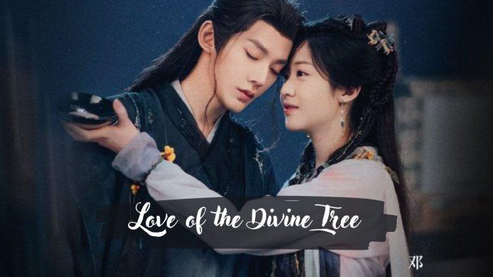 Link Nonton Love of the Divine Tree Sub Indo, Drama China Fantasi yang Menghidupkan Cinta dan ...