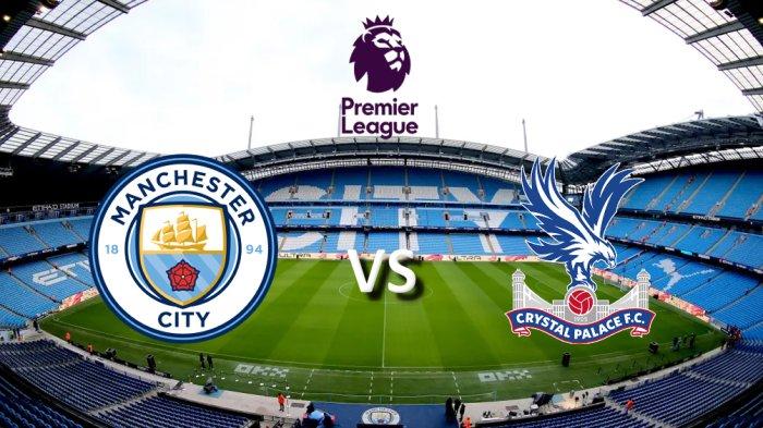 PREDIKSI SKOR Man City vs Crystal Palace, Sabtu Jam 22.00 WIB, H2H, Line Up dan Link Live ...