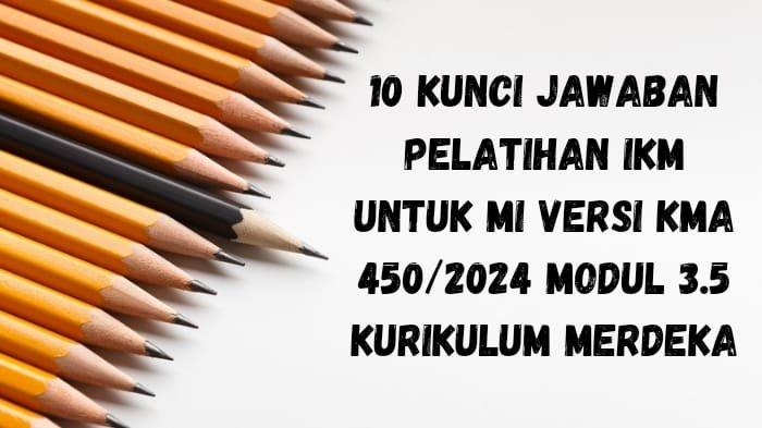 10 Kunci Jawaban Pelatihan IKM untuk MI Versi KMA 450/2024 Modul 3.5 Kurikulum Madrasah ...