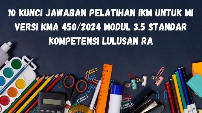 10 Kunci Jawaban Pelatihan IKM untuk MI Versi KMA 450/2024 Modul 3.5 Standar Kompetensi Lulusan ...