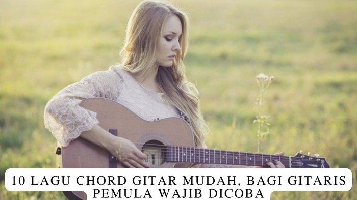 Chord Gitar 10 Lagu yang Mudah Dimainkan, Cocok yang Baru Belajar Bermain Gitar - Tribunbengkulu.com