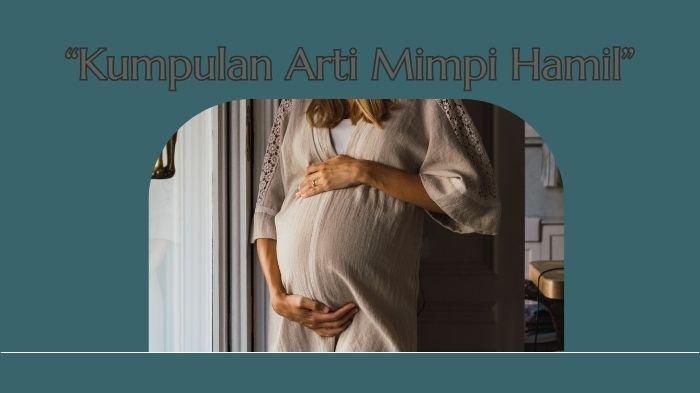 15 Arti Mimpi Hamil: Hamil Muda hingga Hamil Luar nikah, Pertanda Baik ...