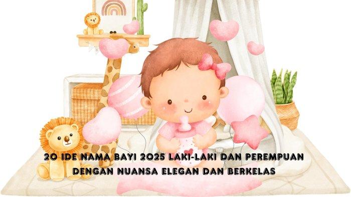 20 Ide Nama Bayi 2025 Laki-Laki dan Perempuan Bernuansa Elegan dan ...