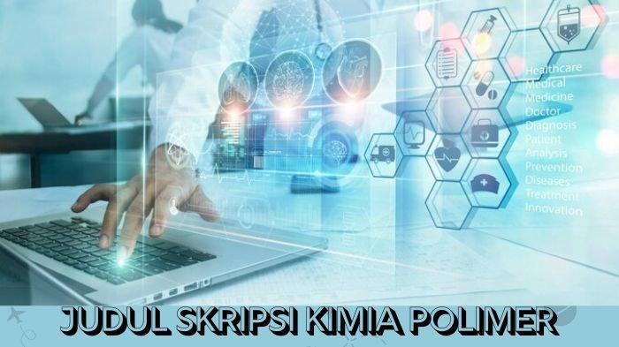 37 Judul Skripsi Kimia Polimer Terbaru 2024, Ide Topik Penelitian Relevan dan Cepat di ACC Dosen ...