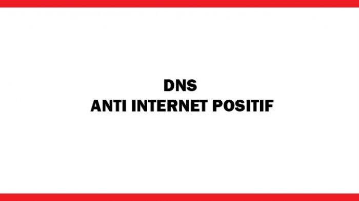 5 DNS Anti Internet Positif Terbaik untuk Membuka Situs yang Diblokir ...