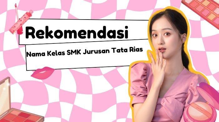 60 Rekomendasi Nama Kelas SMK Jurusan Tata Rias yang Unik dan Kece Biar ...