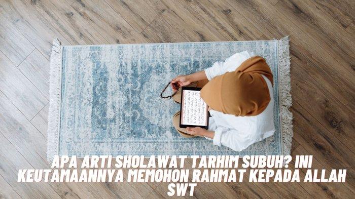 Apa Arti Sholawat Tarhim Subuh? Ini Keutamaannya Memohon Rahmat kepada ...