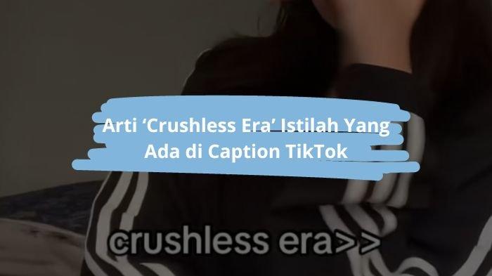 Arti Crushless Era, Istilah yang Sering Ada di Caption TikTok,Ungkapan ...