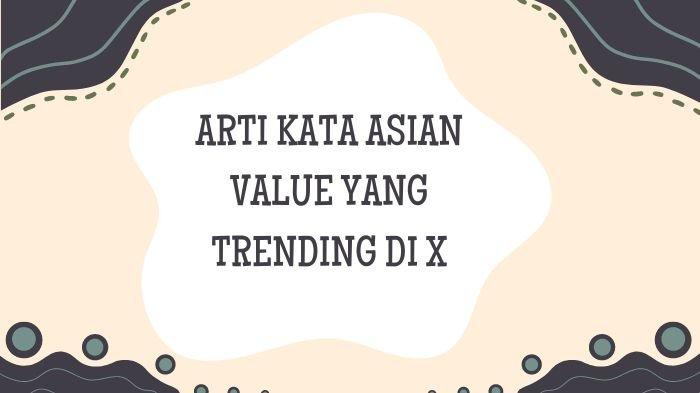 Arti Kata Asian Value yang Trending di X, Ternyata Sudah Ada Sejak Akhir Abad 20 - Halaman all ...