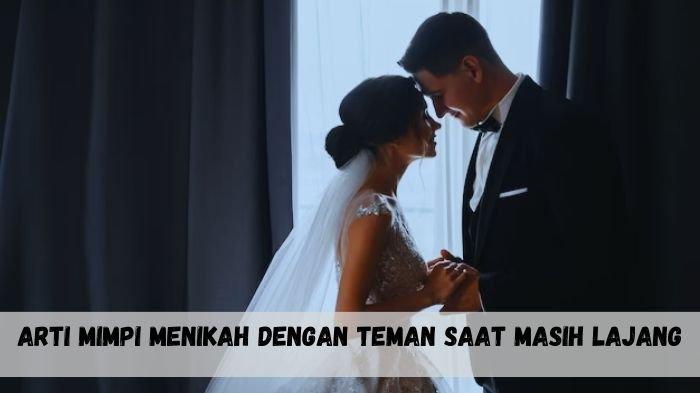 Arti Mimpi Menikah dengan Teman Saat Masih Lajang, Tanda Bahwa Ada ...