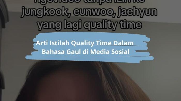 Arti Quality Time, Istilah Gaul di Media Sosial Tentang Cara Menikmati ...