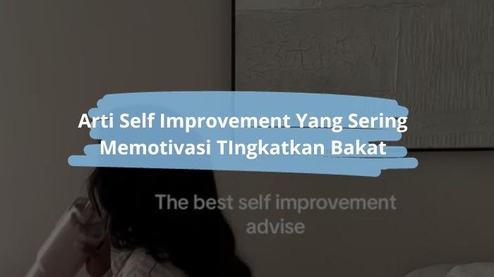 Arti Kata Self Improvement, Istilah di Media Sosial yang Memotivasi ...