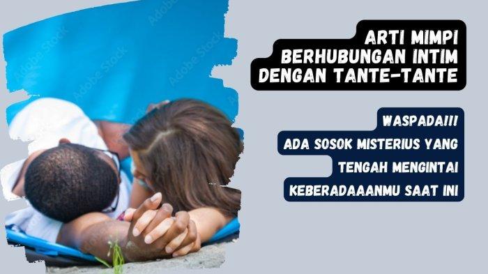 9 Arti Mimpi Berhubungan Intim Dengan Tante Tante Ada Sosok Misterius